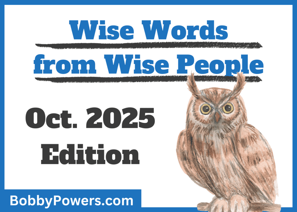 Wise Words from Wise People (Nov 2025 Edition) - BobbyPowers.com